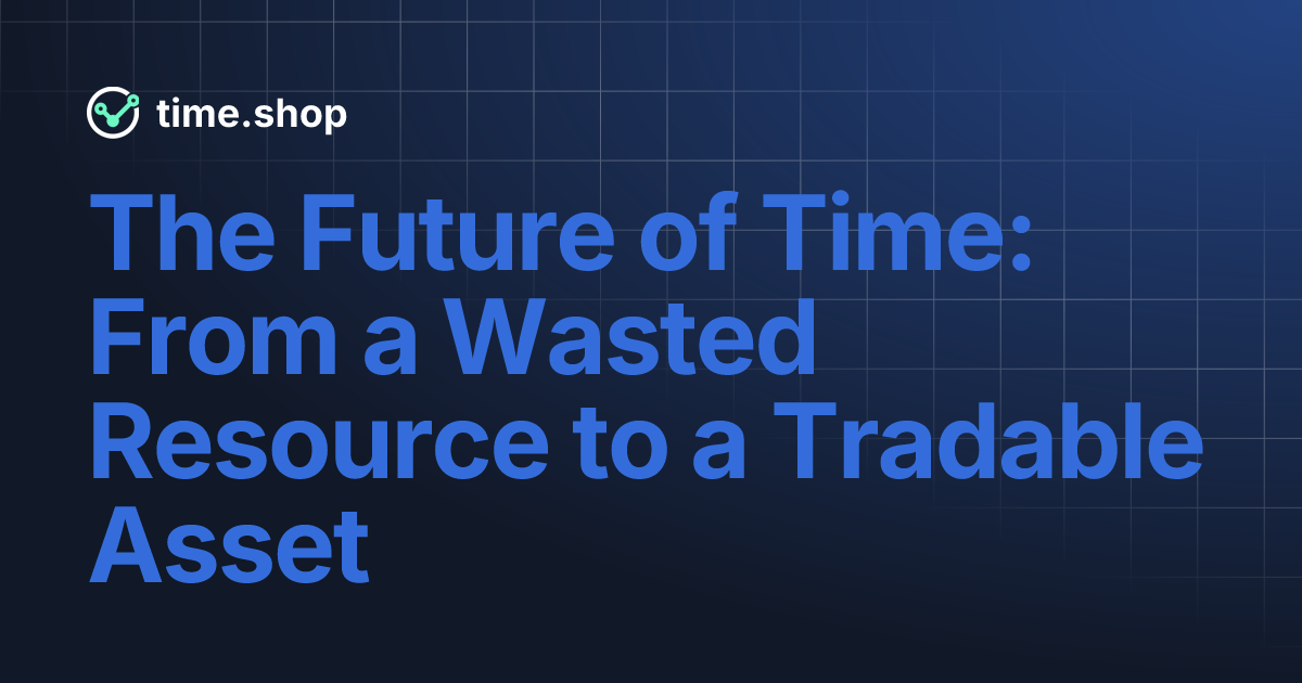 The Future of Time: From a Wasted Resource to a Tradable Asset | time.shop